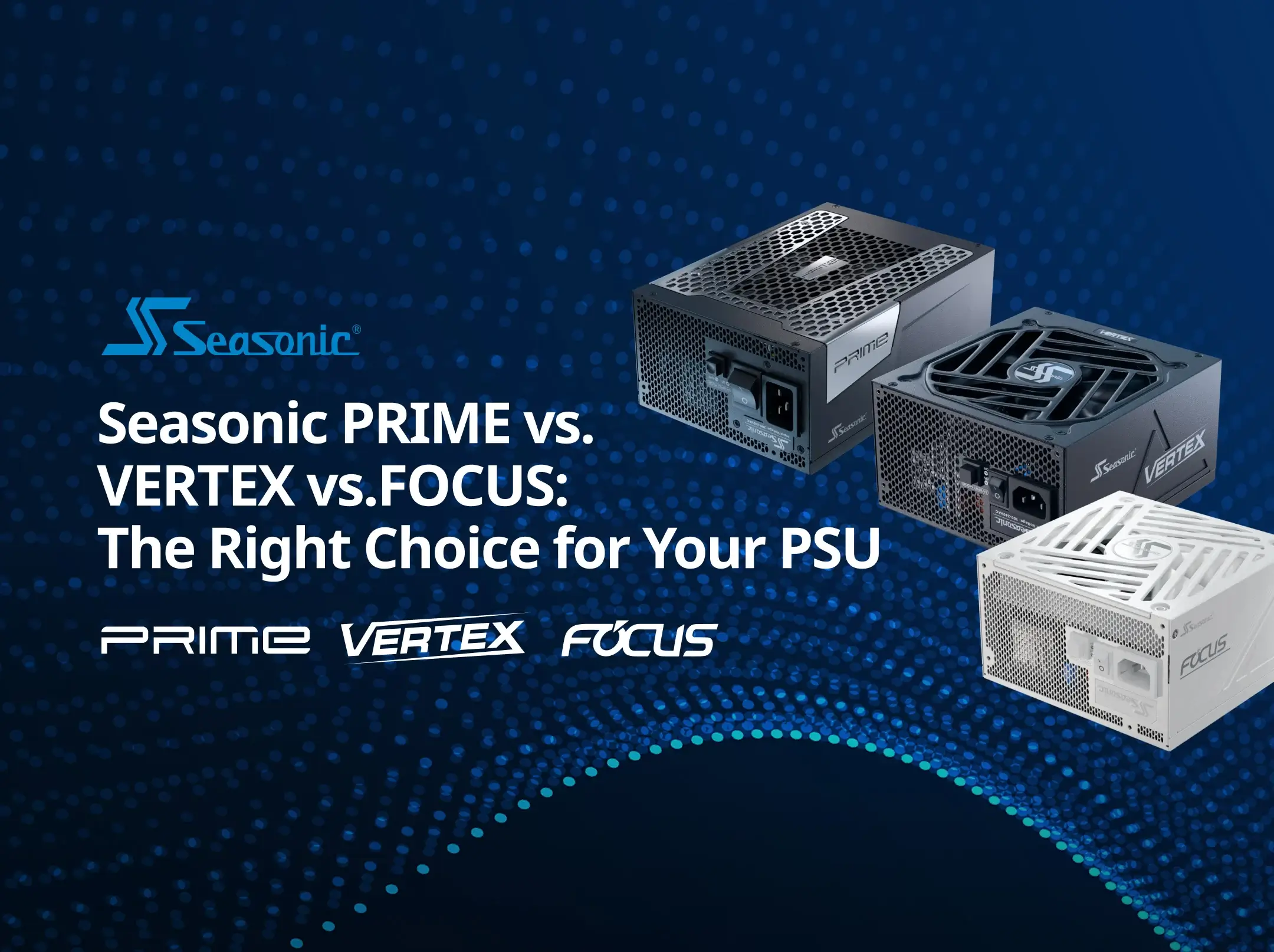 Seasonic PRIME, VERTEX, FOCUS: The Right PSU Choice 2025